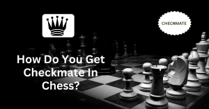 How Do You Get Checkmate In Chess? - Chess Blog