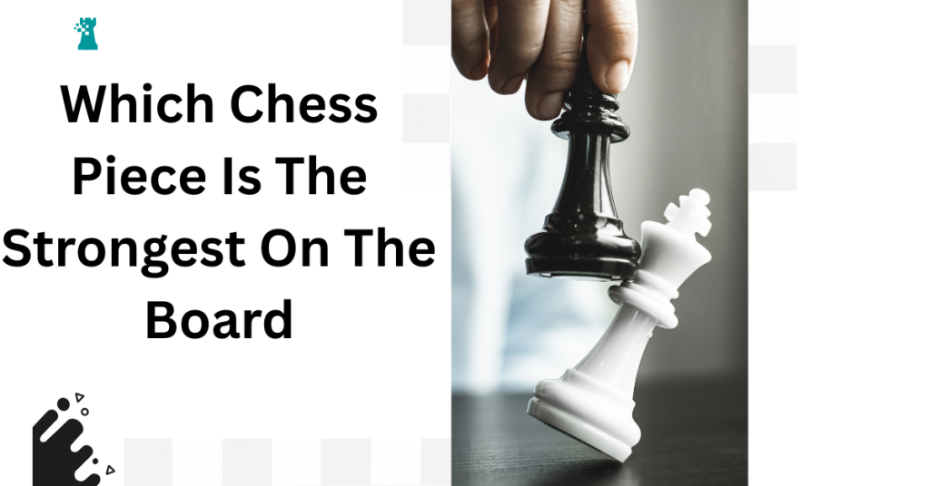 Which Chess Piece Is The Strongest On The Board - Chess Blog