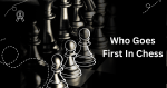 Who Goes First In Chess - Chess Blog