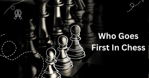 Who Goes First In Chess - Chess Blog