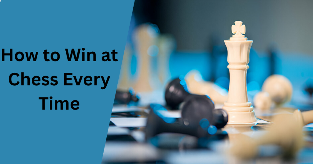How to Win at Chess Every Time - Chess Blog