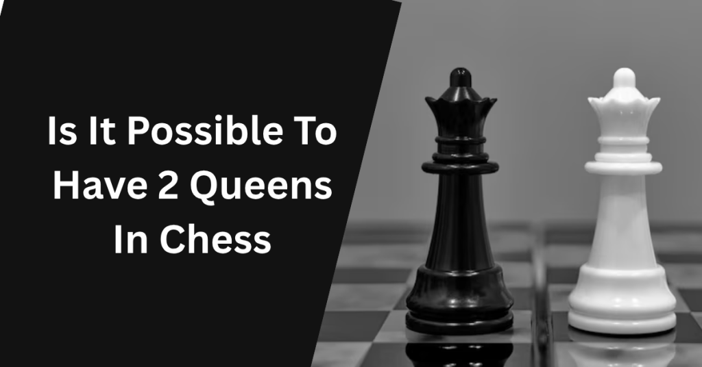 Is It Possible To Have 2 Queens In Chess? - Chess Blog